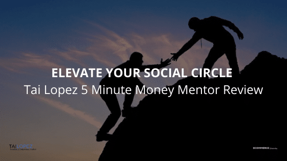 Elevate your social circle - Tai Lopez 5 Minute Money Mentor Review